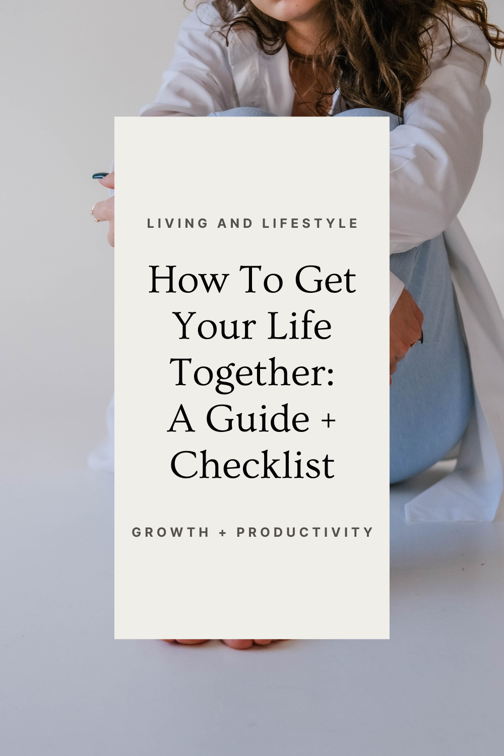 How To Get Your Life Together: A Guide + Checklist - Living & Lifestyle ...