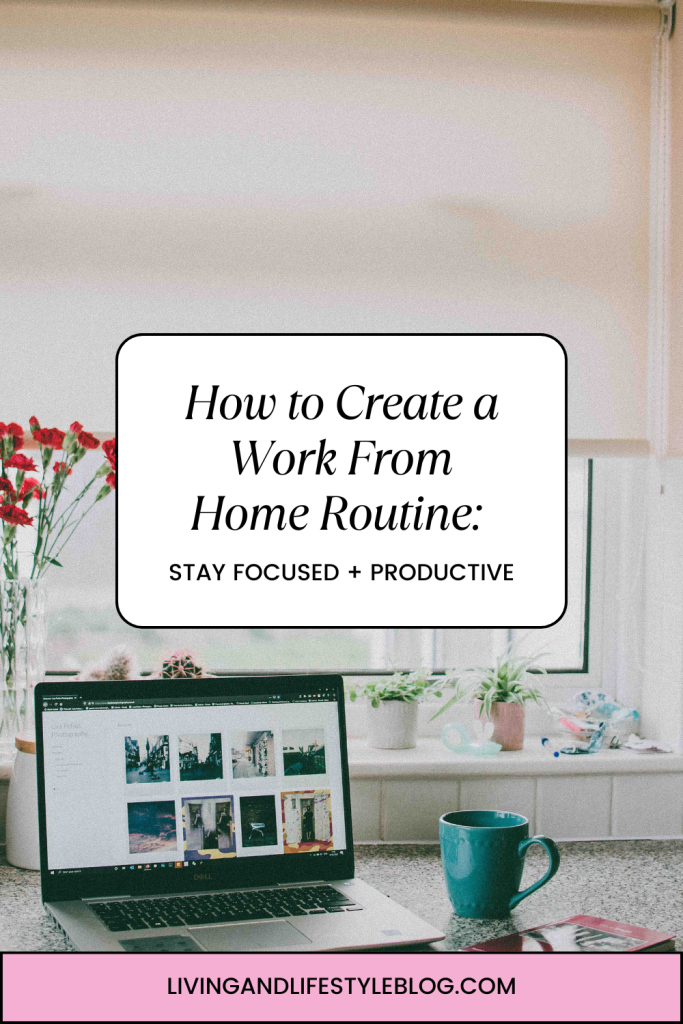 A Work From Home Routine to Keep You Focused - Living & Lifestyle Blog